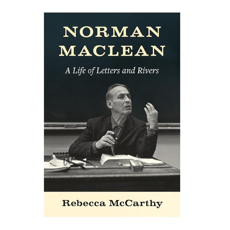 Norman Maclean: A Life of Letters and Rivers by Rebecca McCarthy – Fish ...